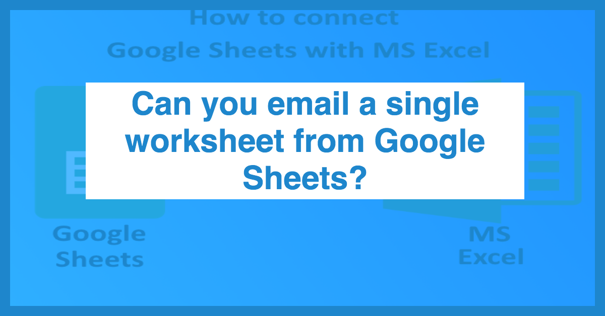 Can You Send A Single Google Sheet To Email Anyleads