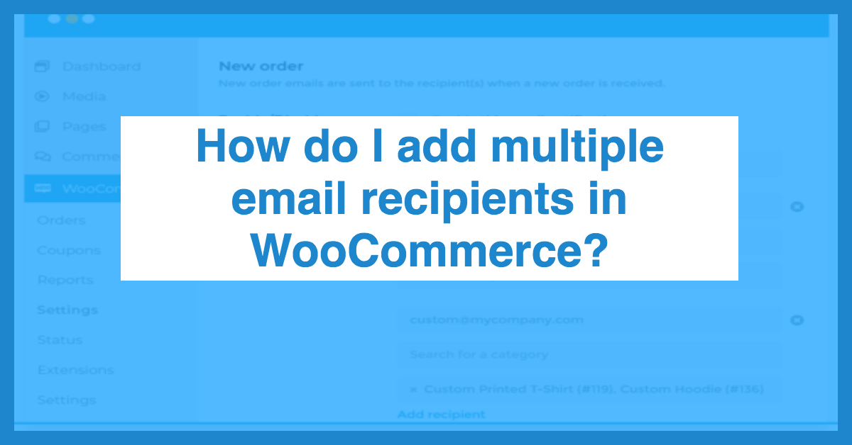 How To Add Multiple Email Recipients In WooCommerce Anyleads