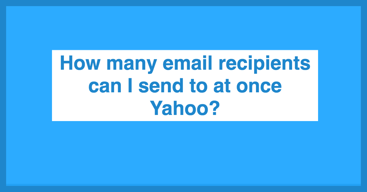 How Many Email Recipients Can I Send At Once Yahoo Anyleads