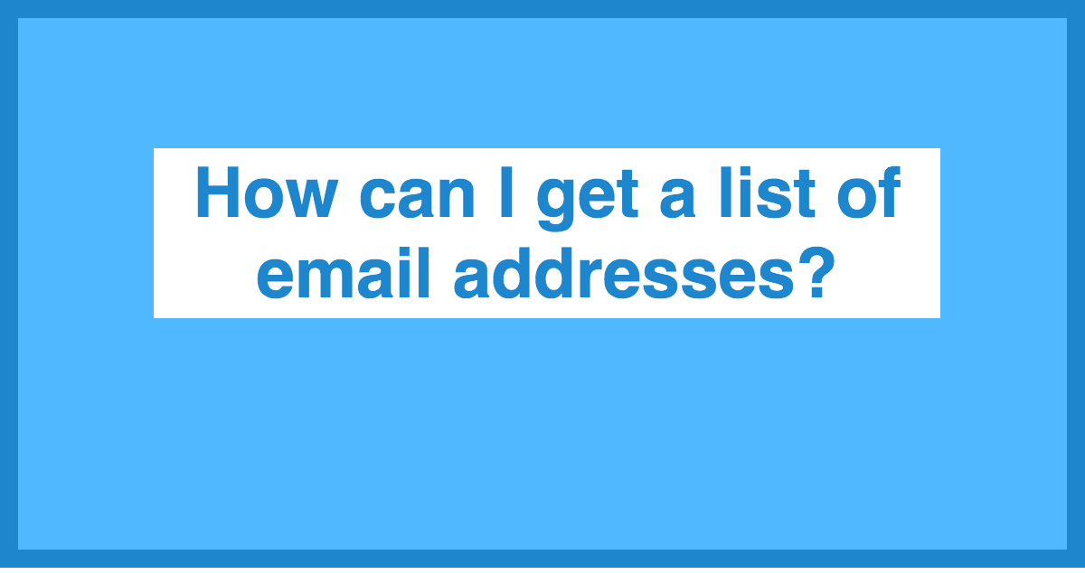 How To Get A List Of Email Addresses Anyleads