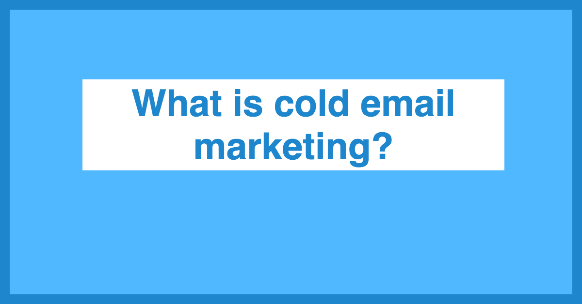 Cold Email Marketing A Complete Guide For Business Owners Anyleads