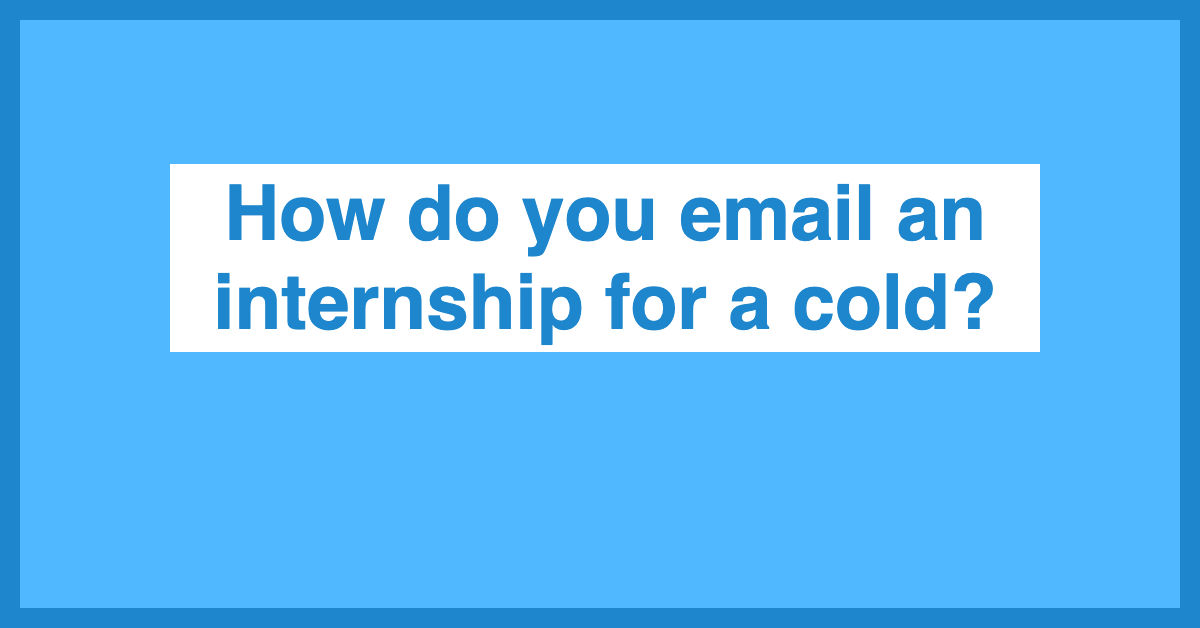 How To Cold Email An Internship For A Cold Anyleads