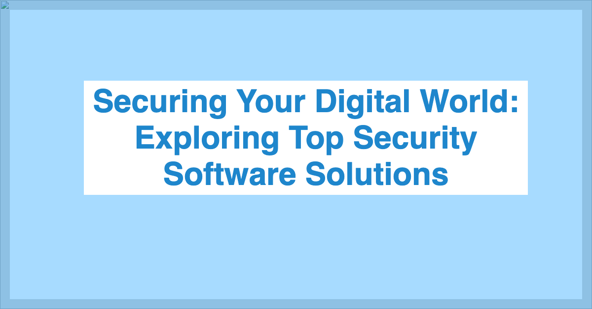 Securing Your Digital World: Exploring Top Security Software Solutions - Kyc Widget
