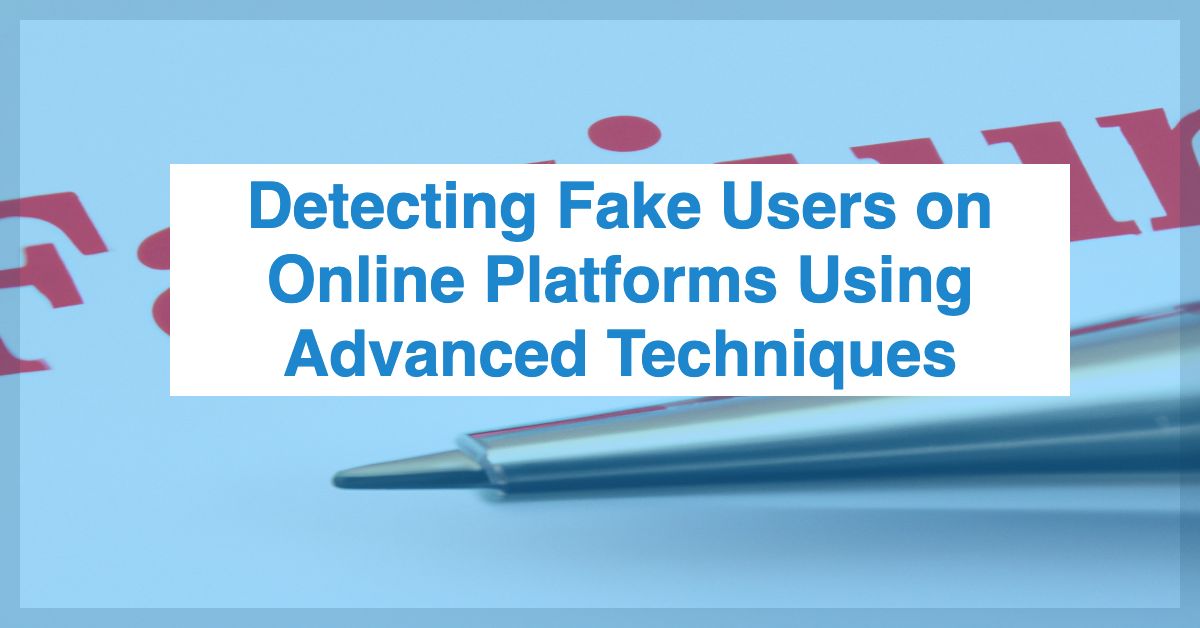Detecting Fake Users on Online Platforms Using Advanced Techniques ...