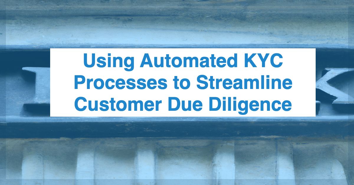 Using Automated KYC Processes to Streamline Customer Due Diligence ... Using Automated KYC Processes to Streamline Customer Due Diligence ...