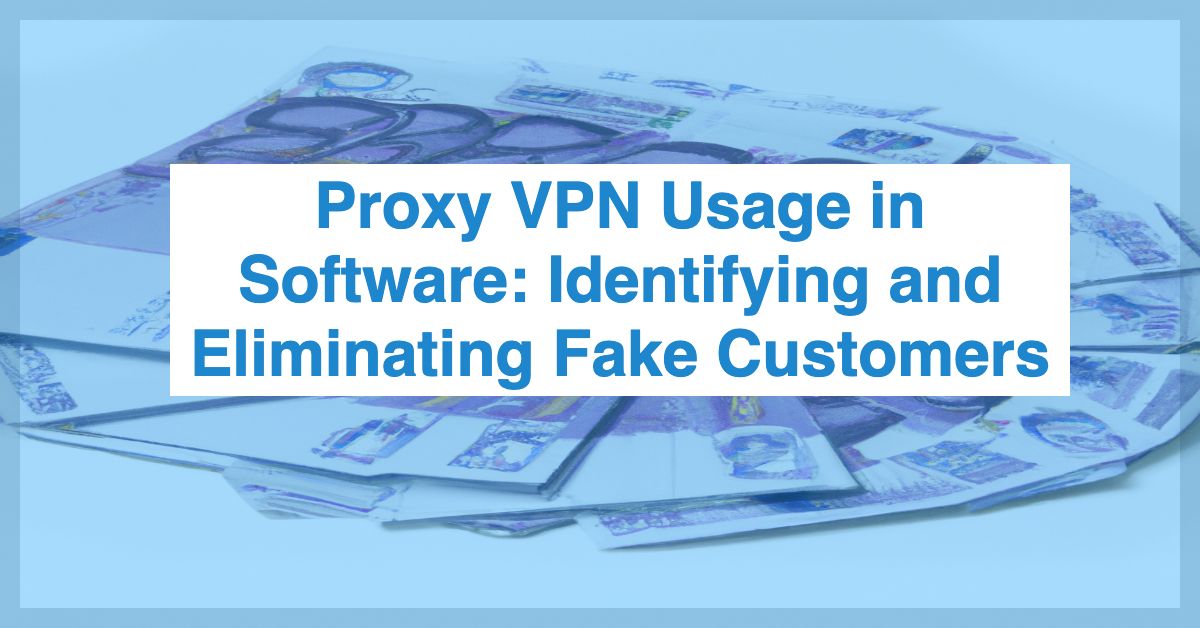 Proxy VPN Usage in Software: Identifying and Eliminating Fake Customers - Kyc Widget