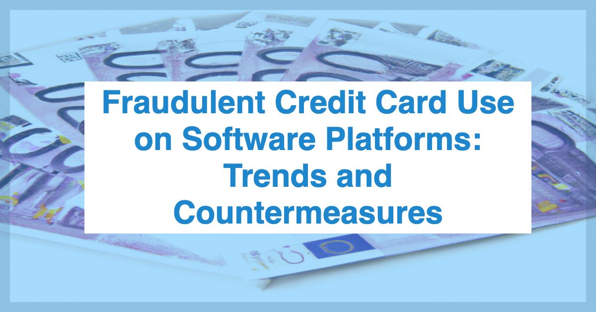 Fraudulent Credit Card Use on Software Platforms: Trends and ...