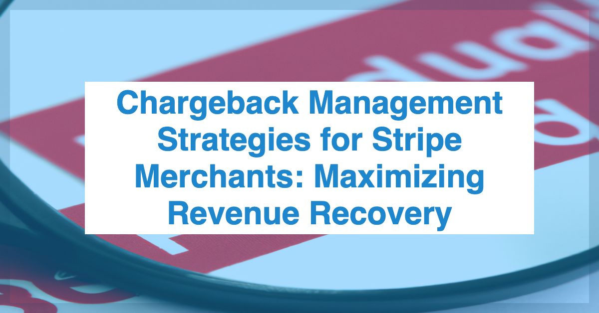 Chargeback Management Strategies for Stripe Merchants: Maximizing ...