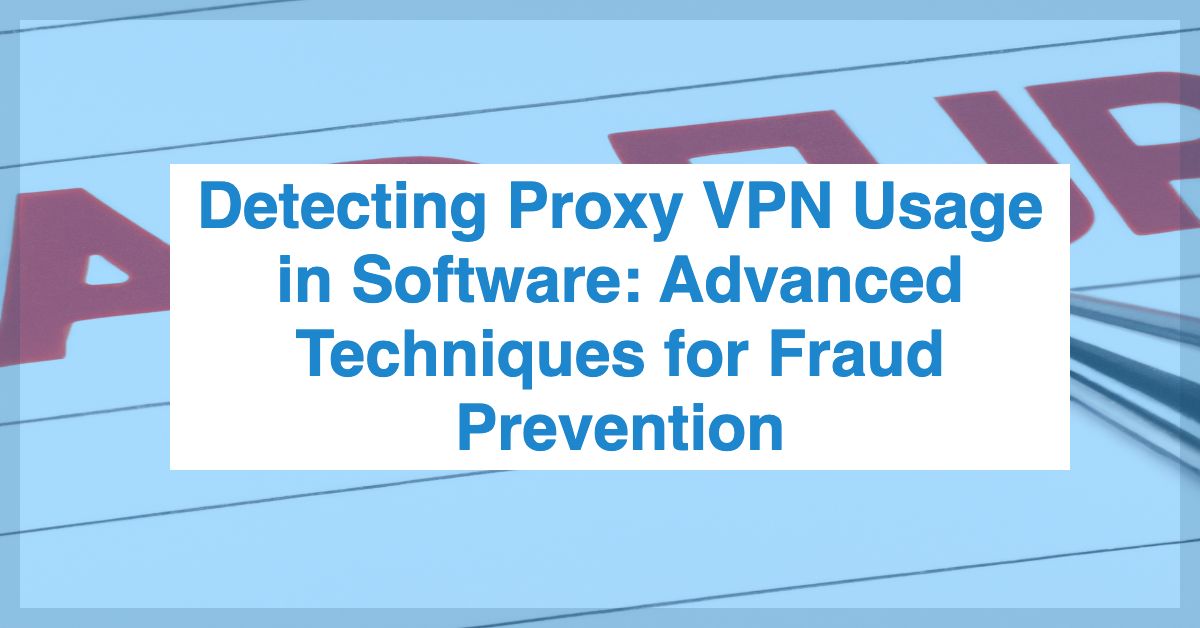 Detecting Proxy VPN Usage in Software: Advanced Techniques for Fraud Prevention - Kyc Widget