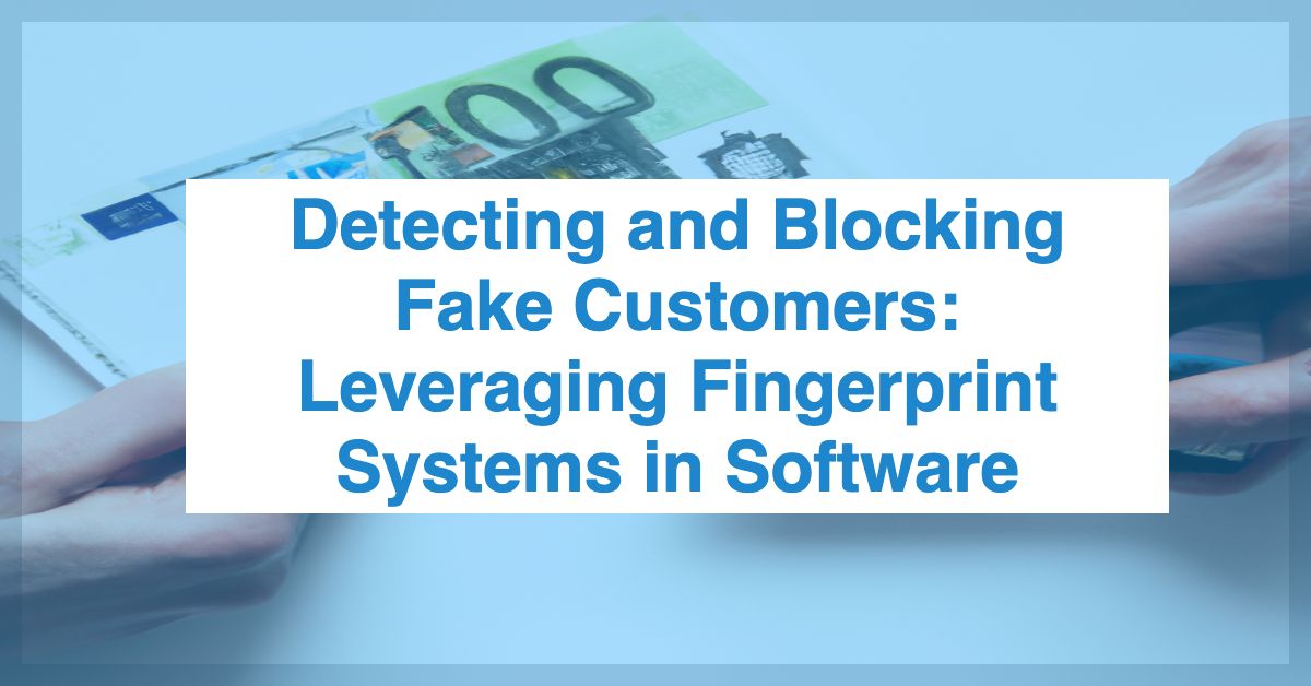 Detecting and Blocking Fake Customers: Leveraging Fingerprint Systems ...
