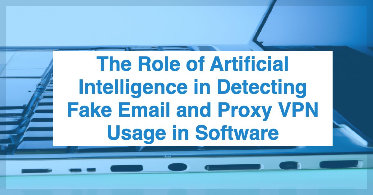 The Role of Artificial Intelligence in Detecting Fake Email and Proxy VPN Usage in Software ...