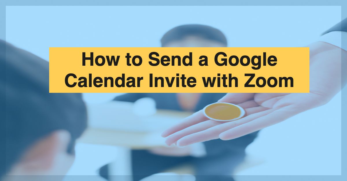 How To Send A Google Calendar Invite With Zoom Tutorial Sell SaaS